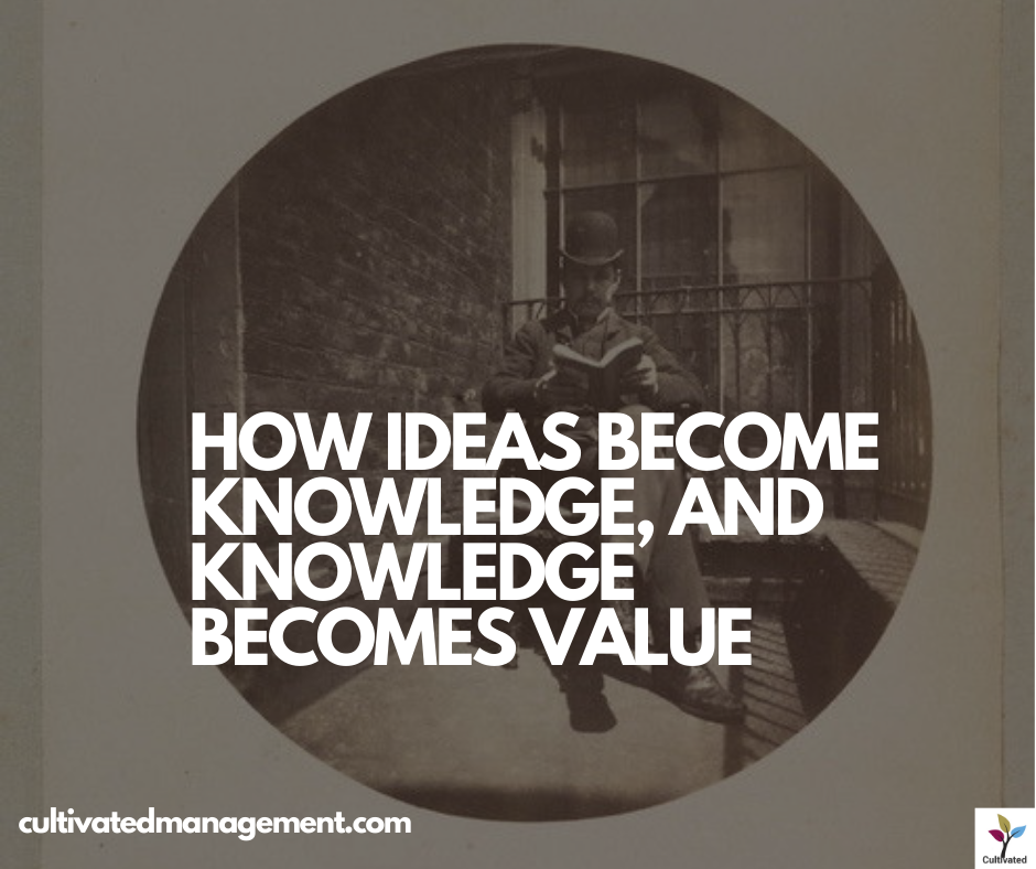 How Ideas Become Knowledge, and Knowledge Becomes Value
